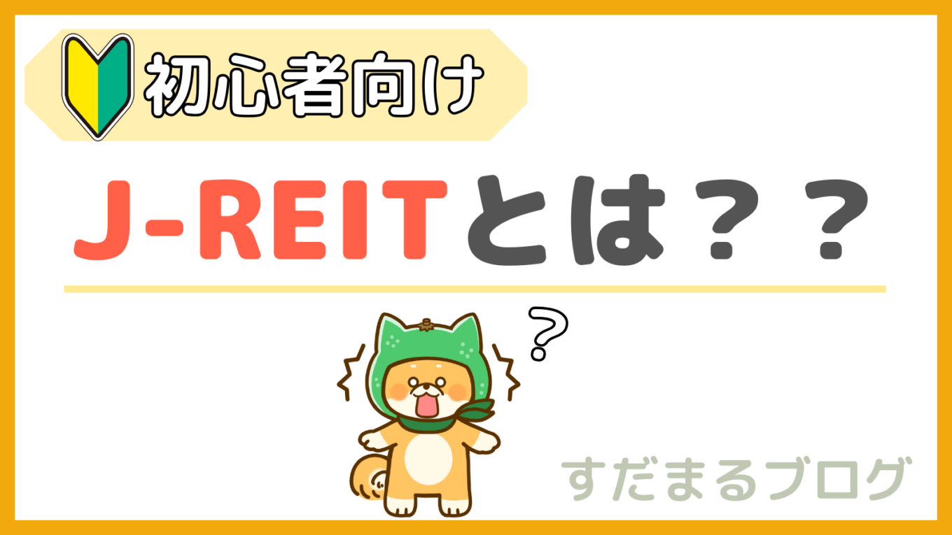 J-REITとは？不動産投資のJ-REITを超初心者向に徹底解説すだまるブログ｜